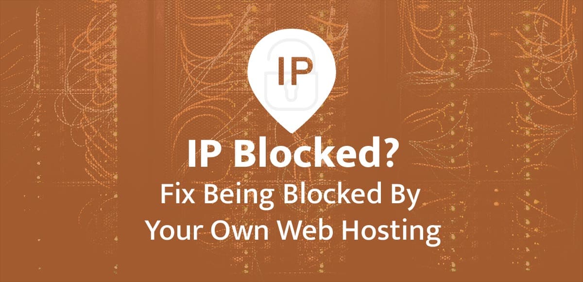 IP Blocked - How to Fix Being Blocked By Your Own Web Hosting/Server